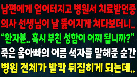 반전신청사연남편에게 얻어터지고 병원서 치료받던중 의사가 날 뚫어지게 보더니 환자분 부친 성함이 어찌 됩니까 죽은 아빠의 이름을 말해준 순간 병원 전체가 발칵