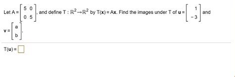 SOLVED Let A And Define T R R By T X Ax Find The Images Under T Of U And V