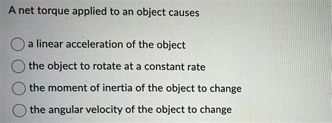 Answered A Net Torque Applied To An Object Causes A Linear Acceleration Of The Object The