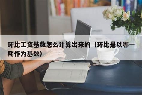 环比工资基数怎么计算出来的（环比是以哪一期作为基数） 在线环比公式计算器