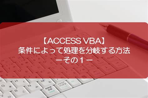【access Vba】条件によって処理を分岐する方法－その1－ きままブログ