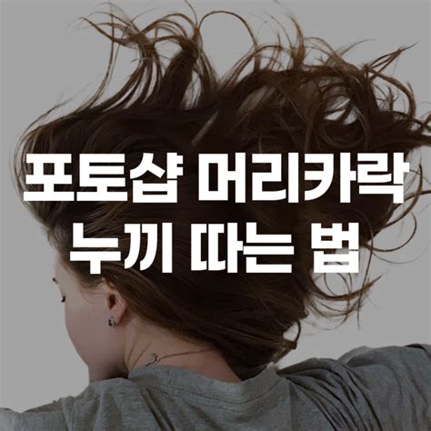 포토샵 머리카락 누끼 깔끔하게 따는 법 네이버 블로그