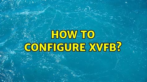 ubuntu how to configure xvfb 2 solutions youtube
