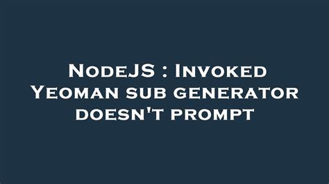 Nodejs Invoked Yeoman Sub Generator Doesnt Prompt Youtube