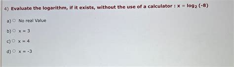Solved Evaluate The Logarithm If It Exists Without The Use Chegg