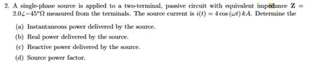 solved 2 a single phase source is applied to a two terminal passive