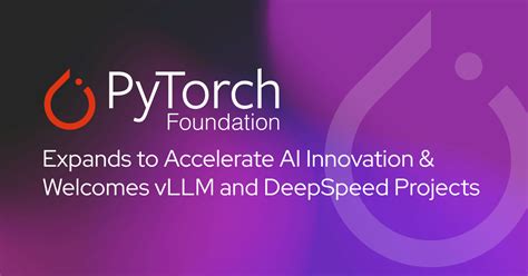 PyTorch Foundation Expands To Umbrella Foundation And Welcomes VLLM And DeepSpeed Projects PyTorch