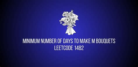 Minimum Number Of Days To Make M Bouquets Leetcode 1482 Binary