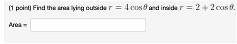 Solved 1 Point Find The Area Lying Outside R 4 Cos And Chegg Com