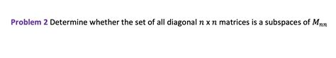 Solved Problem Determine Whether The Set Of All Diagonal Chegg
