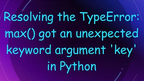 Resolving The Typeerror Max Got An Unexpected Keyword Argument Key
