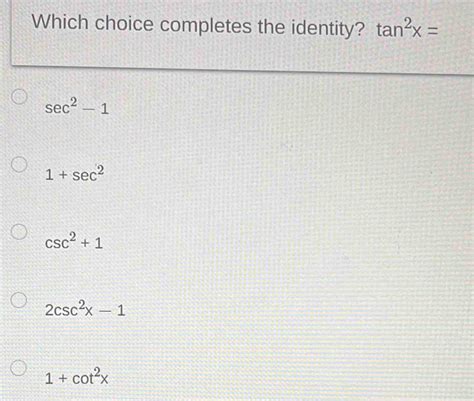 Solved Which Choice Completes The Identity Tan 2x Sec 2 1 1 Sec 2 Csc 2 1 2csc 2x 1 1 Cot 2x