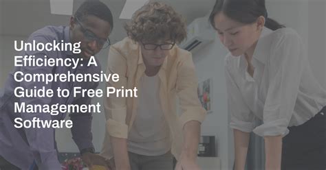 Unlocking Efficiency A Comprehensive Guide To Free Print Management