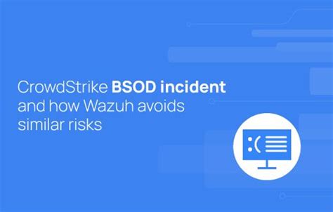 Kiko Rodríguez Moreno On Linkedin Crowdstrike Bsod Incident And How Wazuh Avoids Similar Risks