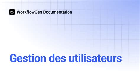 Gestion Des Utilisateurs Workflowgen Documentation