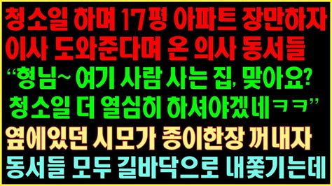 반전실화사연 청소일 하며 17평 아파트 장만하자 이사 도와준다 온 의사 동서들 형님~ 여기 사람 사는집 맞아요 청소일 열심히 하셔야겠네ㅋㅋ” 옆에있던 시모가 종이한장