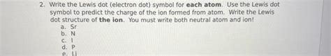 Write The Lewis Dot Electron Dot Symbol For Each Chegg