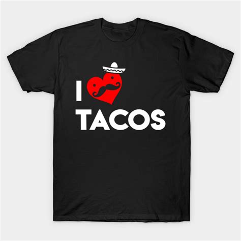 I Love Tacos Tacos T Shirt Teepublic