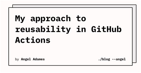 my approach to reusability in github actions blog angel