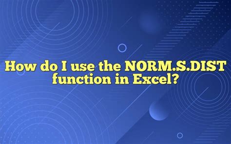 How Do I Use The NORM S DIST Function In Excel