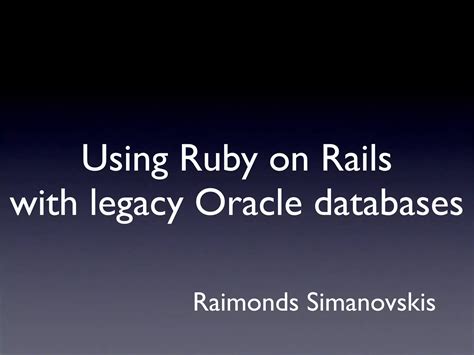 Using Ruby On Rails With Legacy Oracle Databases Ppt Free Download