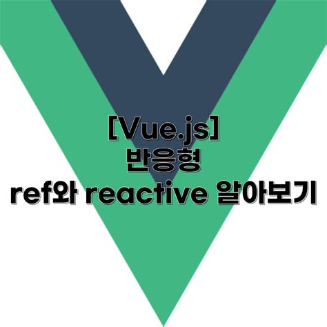 Vuejs 반응형 Ref와 Reactive 알아보기 — 성장하는 자기개발자