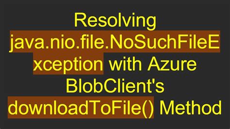 resolving java nio file nosuchfileexception with azure blobclient s