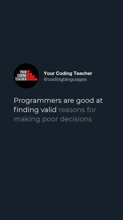 Programmers Are Good At Finding Valid Reasons For Making Poor Decisions