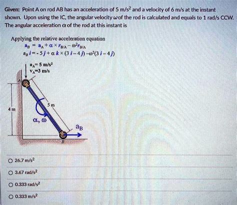 Given Point A On Rod Ab Has An Acceleration Of 5 Ms And A Velocity Of 6 Ms At The Instant