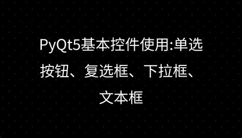 Pyqt5基本控件使用单选按钮、复选框、下拉框、文本框