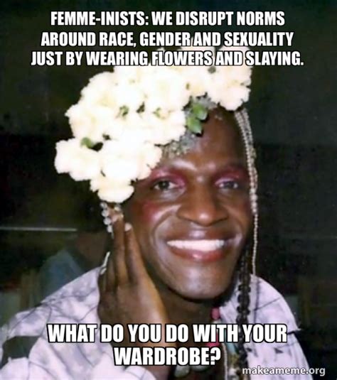 Femme Inists We Disrupt Norms Around Race Gender And Sexuality Just