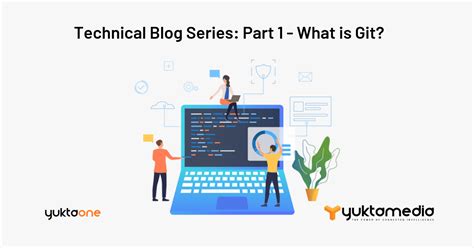 Technical Blog Series Part 1 What Is Git Yuktamedia