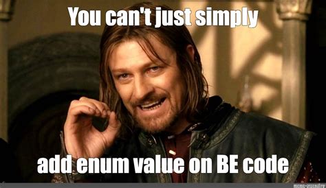Meme You Cant Just Simply Add Enum Value On Be Code All Templates