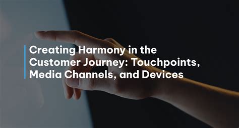 Creating Harmony In The Customer Journey Touchpoints Media Channels And Devices Infillion