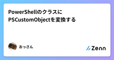 Powershellのクラスにpscustomobjectを変換する