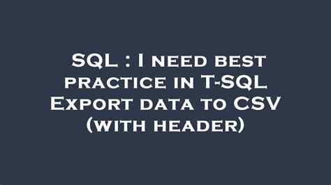 Sql I Need Best Practice In T Sql Export Data To Csv With Header