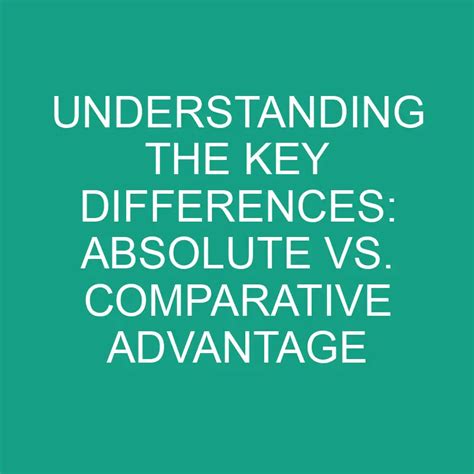understanding the key differences absolute vs comparative advantage