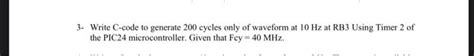 Solved 3 Write C Code To Generate 200 Cycles Only Of