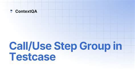 Calluse Step Group In Testcase Contextqa