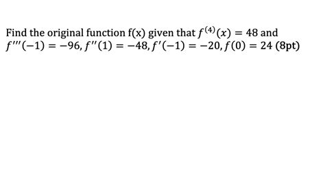 solved find the original function f x given that f 4 x 48