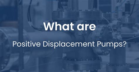 What You Need To Know About Positive Displacement Pumps