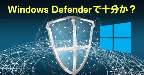 セキュリティ対策はwindows Defenderだけで十分か？ 機能を解説