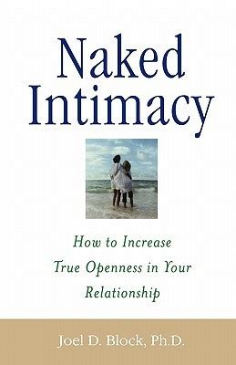 Naked Intimacy How To Increase True Openness In Your Relationship By Joel D Block Goodreads