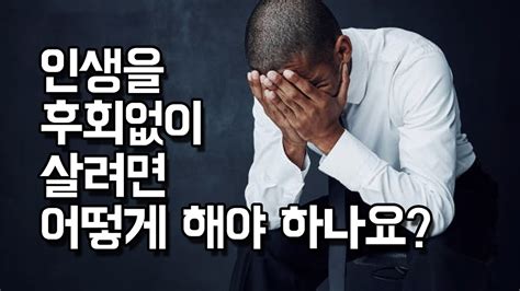 인생을 후회없이 살려면 어떻게 해야 하나요 인생조언 인간관계 동기부여 자기계발 성공마인드 교훈 조언 명언 성공 습관