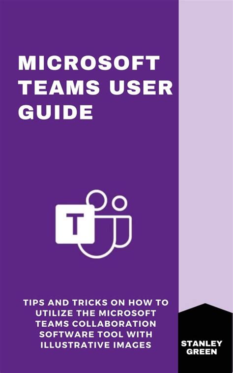 MICROSOFT TEAMS USER GUIDE Ebook Stanley Green 1230006403324