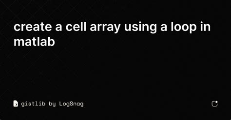 Gistlib Create A Cell Array Using A Loop In Matlab