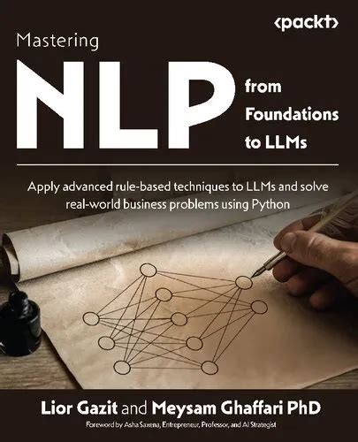 Mastering Nlp From Foundations To Llms Apply Advanced Rule Based Techniques To Llms And Solve