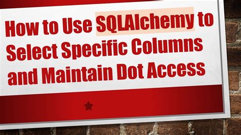 How To Use Sqlalchemy To Select Specific Columns And Maintain Dot Access Youtube