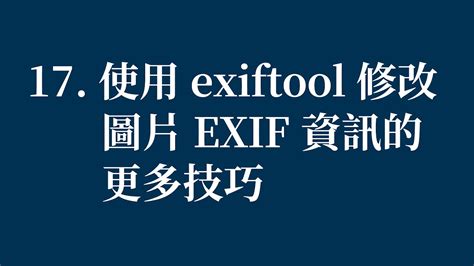17 使用 Exiftool 修改圖片 Exif 資訊的更多技巧 Youtube
