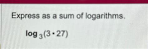 Solved Express As A Sum Of Logarithmslog3327